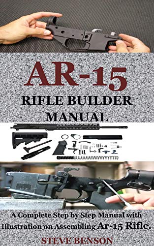 AR-15 RIFLE BUILDER MANUAL : A Complete Step by Step Manual with ...