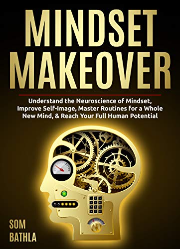 Mindset Makeover: Understand the Neuroscience of Mindset, Improve Self ...