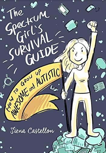 The Spectrum Girl's Survival Guide: How to Grow Up Awesome and Autistic ...