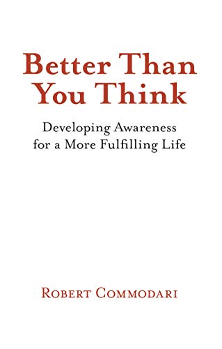 Better Than You Think: Developing Awareness for a More Fulfilling Life ...