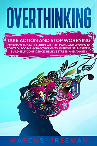 OVERTHINKING: Take Action and Stop Worrying. Exercises and Mini Habits ...