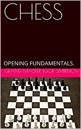 CHESS: OPENING FUNDAMENTALS. by GRAND MASTER IGOR SMIRNOV | Goodreads