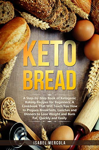 Keto Bread: A Step-By-Step Book of Ketogenic Baking Recipes for ...