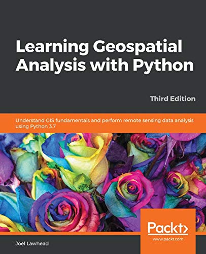 Learning Geospatial Analysis with Python: Understand GIS Fundamentals and Perform Remote Sensing ...