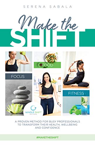 Make The Shift: a proven method for busy professionals to transform ...