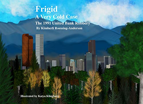 Frigid A Very Cold Case: The 1991 United Bank Robbery by Kimberli ...