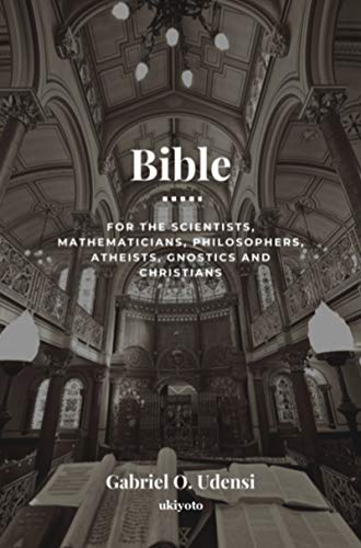 Bible: For the Scientists, Mathematicians, Philosophers, Atheists ...