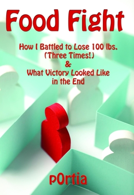 Food Fight: How I Battled to Lose 100 Pounds (Three Times!) and What ...