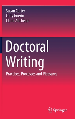 Doctoral Writing: Practices, Processes and Pleasures by Susan Carter ...