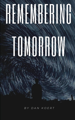 Remembering Tomorrow by Dan Koert | Goodreads