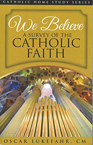 We Believe, A Survey of the Catholic Faith, Catholic Home Study Series ...