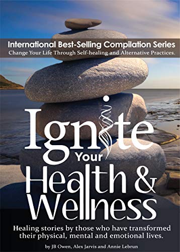 Ignite Your Health and Wellness: Healing stories by those who have ...