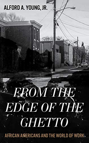 From the Edge of the Ghetto: African Americans and the World of Work by ...