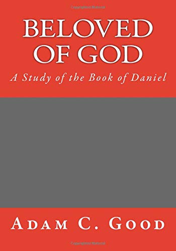 Beloved of God: A Study of the Book of Daniel by Adam C. Good | Goodreads