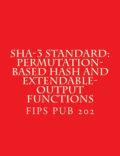 SHA-3 Standard: Permutation-Based Hash and Extendable-Output Functions: FiPS PUB 202 by National ...