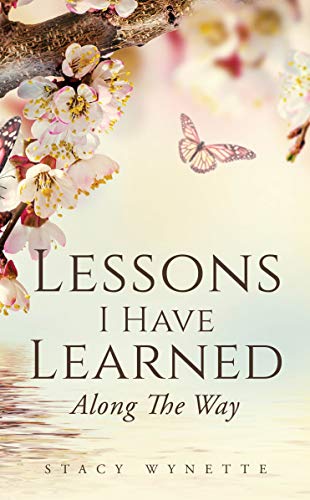 Lessons I Have Learned Along The Way by Stacy Wynette | Goodreads