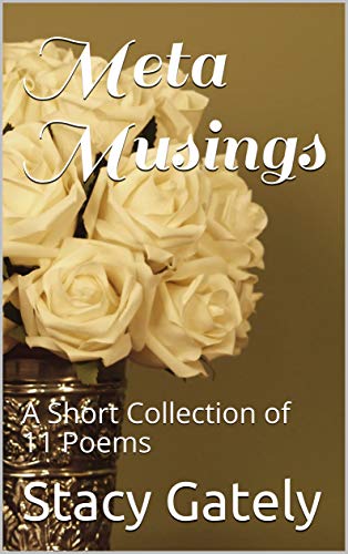 Meta Musings: A Short Collection of 11 Poems by Stacy Gately | Goodreads