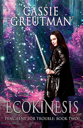 Ecokinesis (Penchant for Trouble, #2) by Cassie Greutman | Goodreads