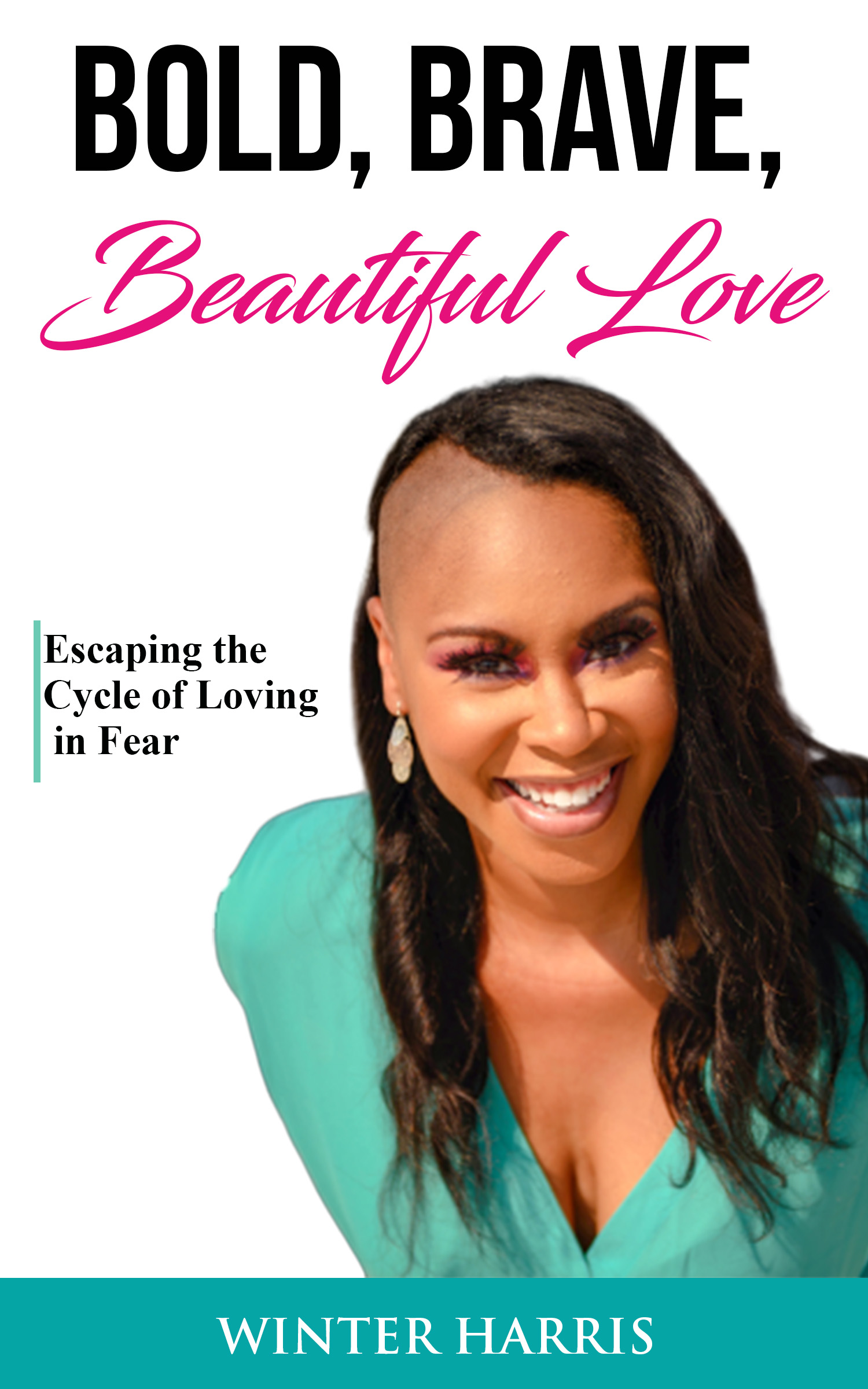 Bold, Brave, Beautiful Love: Escaping the Cycle of Loving in Fear by ...