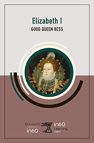 Elizabeth I: Good Queen Bess by in60Learning | Goodreads