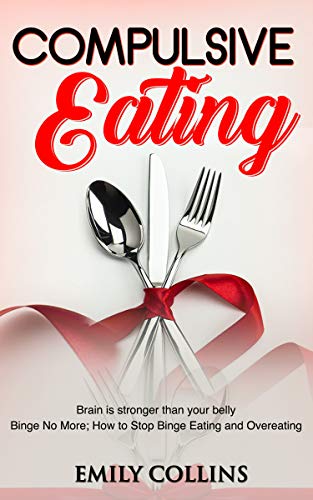 Compulsive Eating: Your Brain is Stronger than Your Belly. Binge No ...
