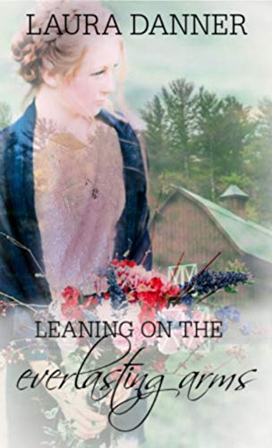 Leaning On the Everlasting Arms: A Novelette by Laura Danner | Goodreads