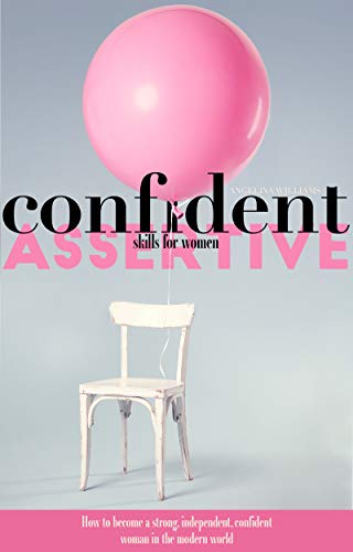 The Essential Confidence & Assertive Skills Guide for Women: Ultimate ...