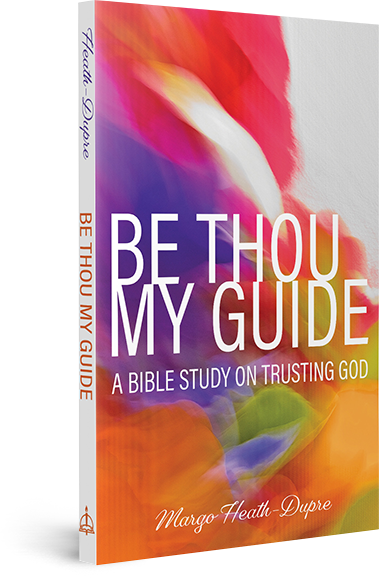 Be Thou My Guide: A Bible Study on Trusting God by Margo Heath-Dupre ...