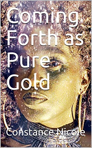 Coming Forth as Pure Gold by Constance Nicole | Goodreads