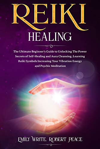 Reiki Healing: The Ultimate Beginner’s Guide to Unlocking the Power Secrets of Self-Healing and ...
