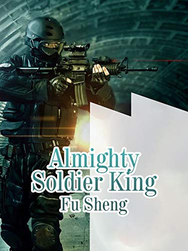 Almighty Soldier King: Volume 1 by Fu Sheng | Goodreads