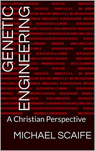 Genetic Engineering: A Christian Perspective by Michael Scaife | Goodreads
