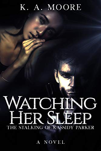 Watching Her Sleep: The Stalking of Kassidy Parker by K.A. Moore ...