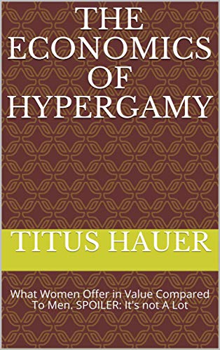 The Economics of Hypergamy: What Women Offer in Value Compared To Men ...