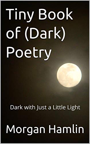 Tiny Book of (Dark) Poetry: Dark with Just a Little Light by Morgan ...