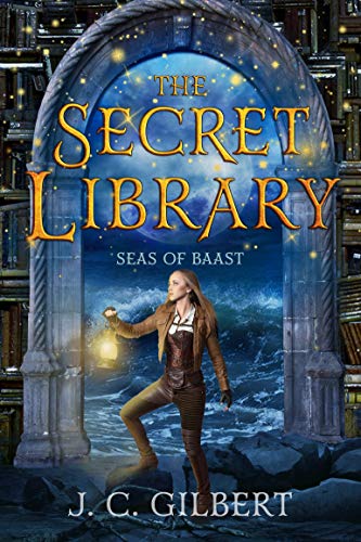 The Secret Library: Seas of Baast by J.C. Gilbert | Goodreads