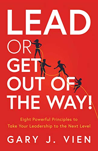 Lead or Get Out of the Way!: Eight Powerful Principles to Take Your ...