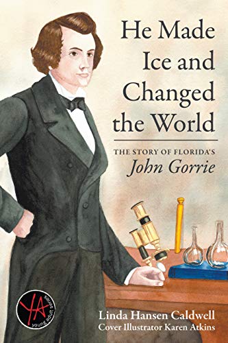 He Made Ice and Changed the World: The Story of Florida's John Gorrie by Linda Caldwell | Goodreads