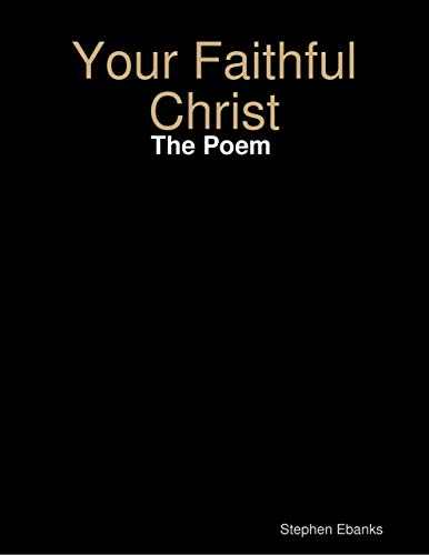 Your Faithful Christ: The Poem by Stephen Ebanks | Goodreads