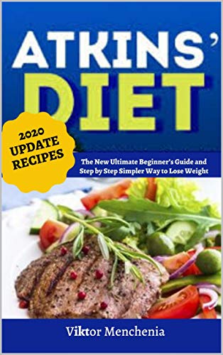 Atkins Diet: The New Ultimate Beginner’s Guide and Step by Step Simpler Way to Lose Weight by ...