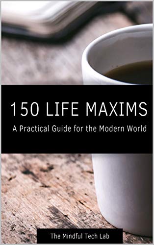 150 Life Maxims: A Practical Guide for the Modern World by The Mindful ...