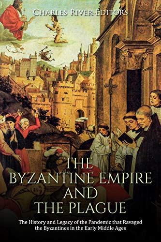 The Byzantine Empire and the Plague: The History and Legacy of the ...