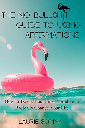 The No Bullshit Guide To Using Affirmations: How To Tweak Your Inner ...