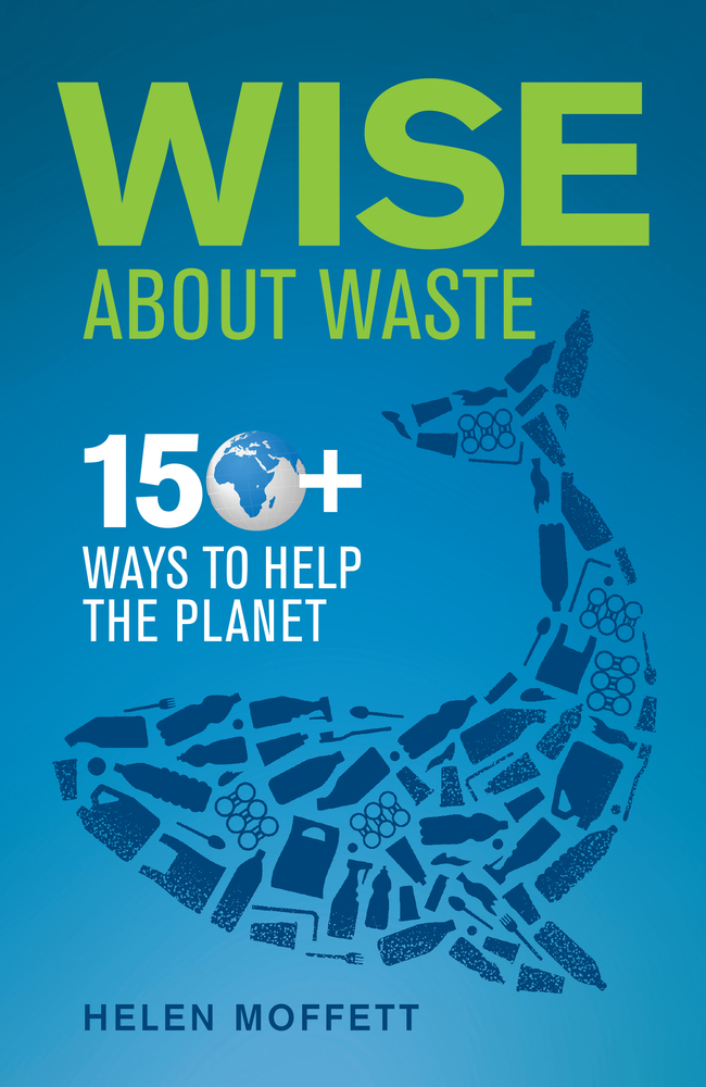 Wise About Waste: 150+ Ways to Help the Planet by Helen Moffett | Goodreads