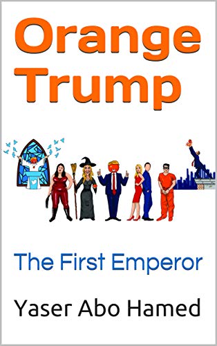 Orange Trump: The First Emperor by Yaser Abo Hamed | Goodreads