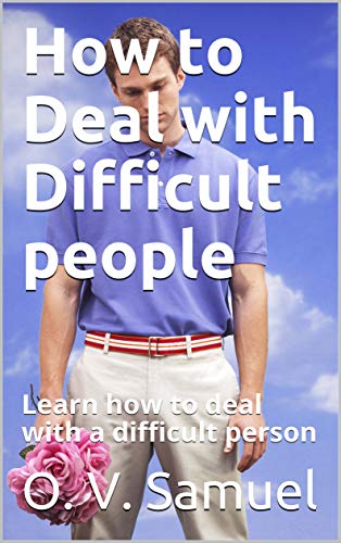 How to Deal with Difficult people: Learn how to deal with a difficult ...