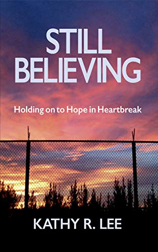 STILL BELIEVING: Holding on to Hope in Heartbreak by Kathy R. Lee ...