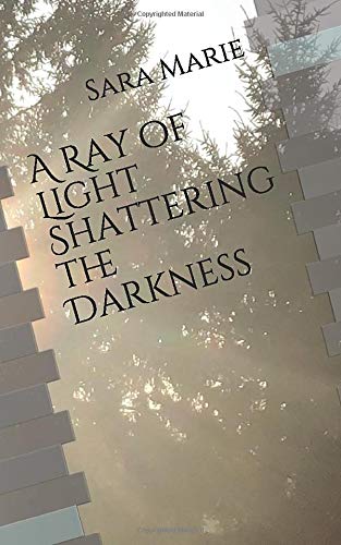 A Ray of Light Shattering the Darkness by Sara Marie | Goodreads