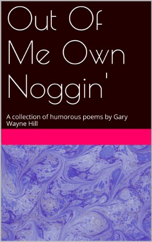 Out Of Me Own Noggin': A collection of humorous poems by Gary Wayne ...