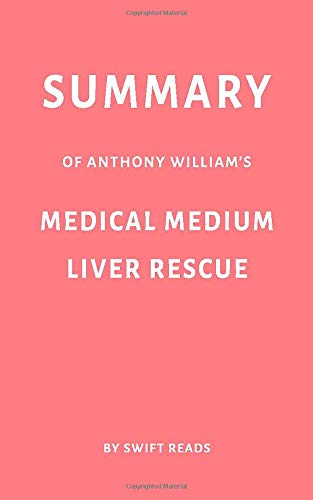 Summary of Anthony William’s Medical Medium Liver Rescue by Swift Reads ...